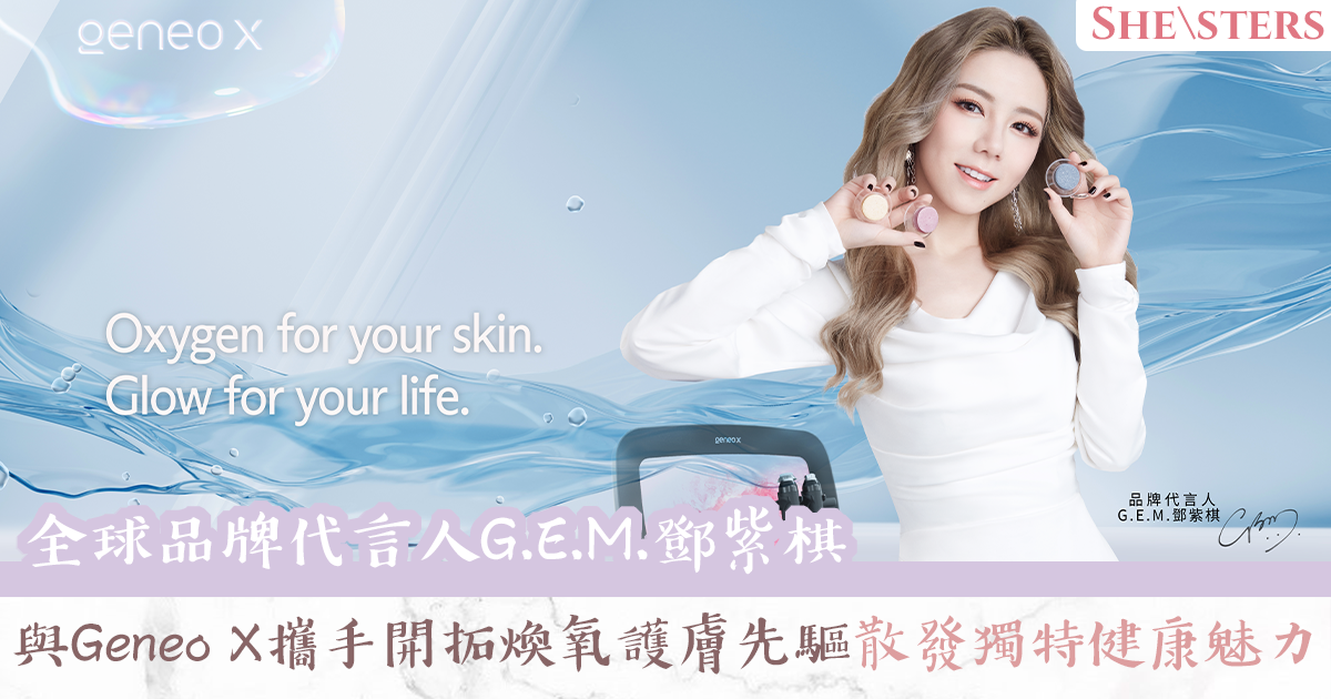 【蜜柚美容情報】全球品牌代言人G.E.M.鄧紫棋與Geneo X 攜手開拓煥氧護膚先驅 - She\sters