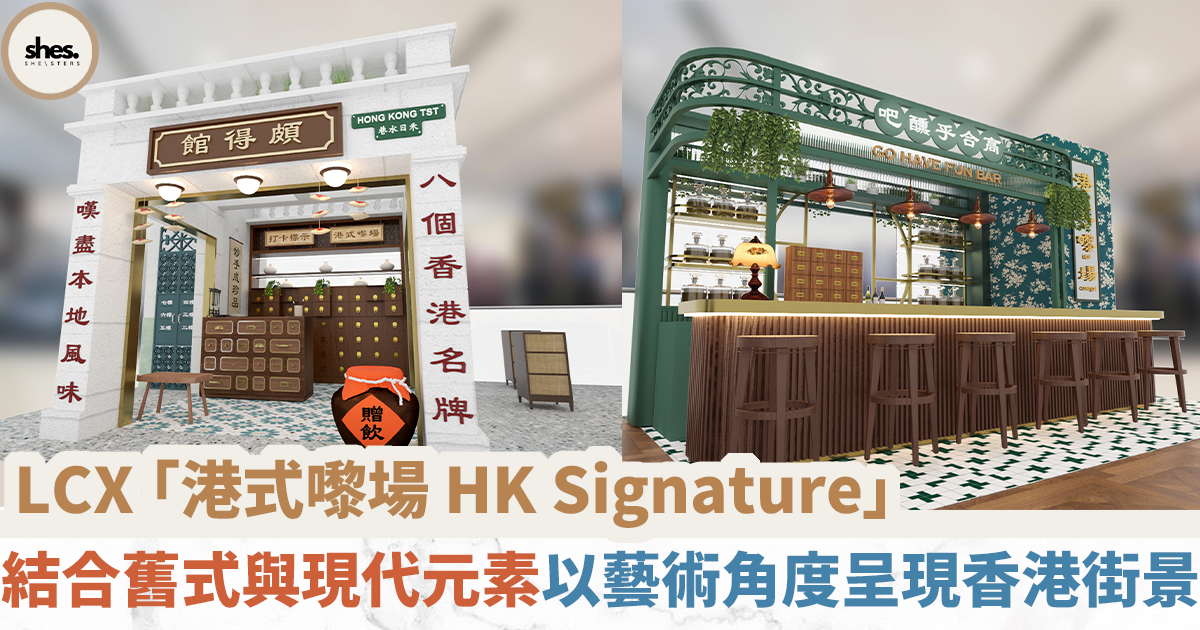 【蜜柚最新情報】LCX「港式嚟場HK Signature」結合舊式與現代香港元素 以藝術角度呈現香港街景 - She\sters