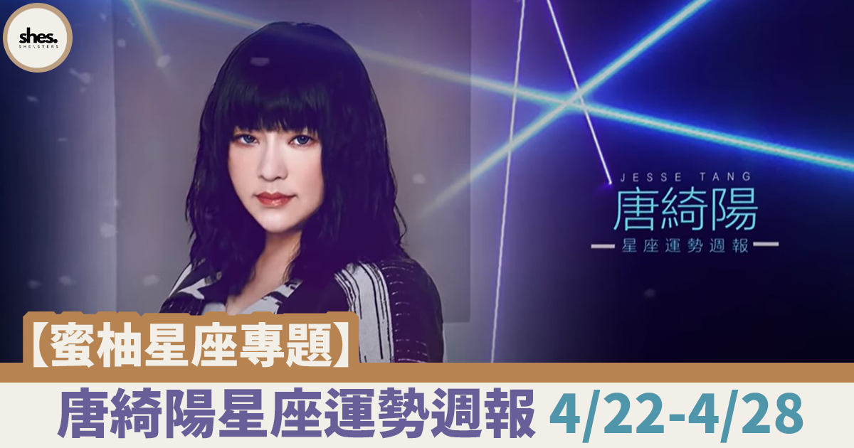 【蜜柚星座專題】唐綺陽星座運勢週報4/22-4/28┃金牛人紅氣勢旺，處女工作撥雲見日 - She\sters